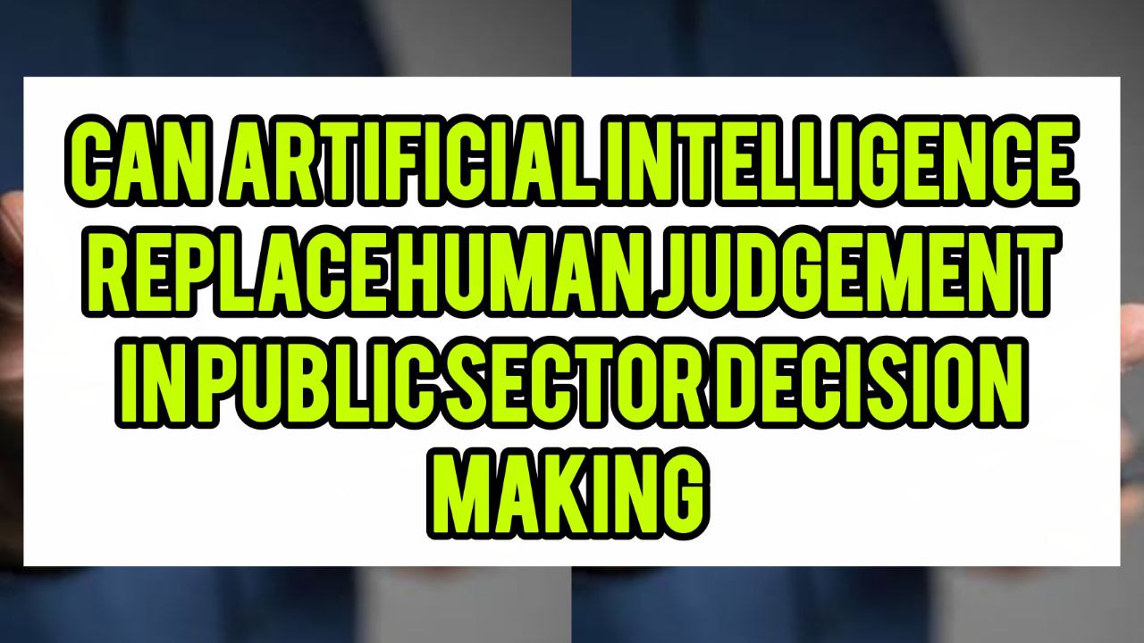 Can Artificial Intelligence Replace Human Judgment in Public Sector ...